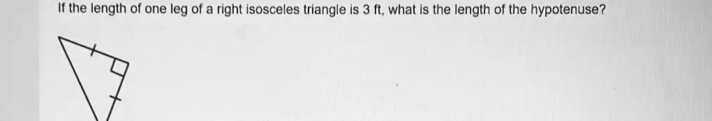 SOLVED: If the length of one leg of a right isosceles triangle is 3 ft ...
