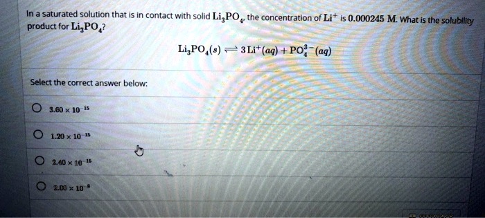 SOLVED: In a saturated solution that is in contact with solid Li3PO4 ...
