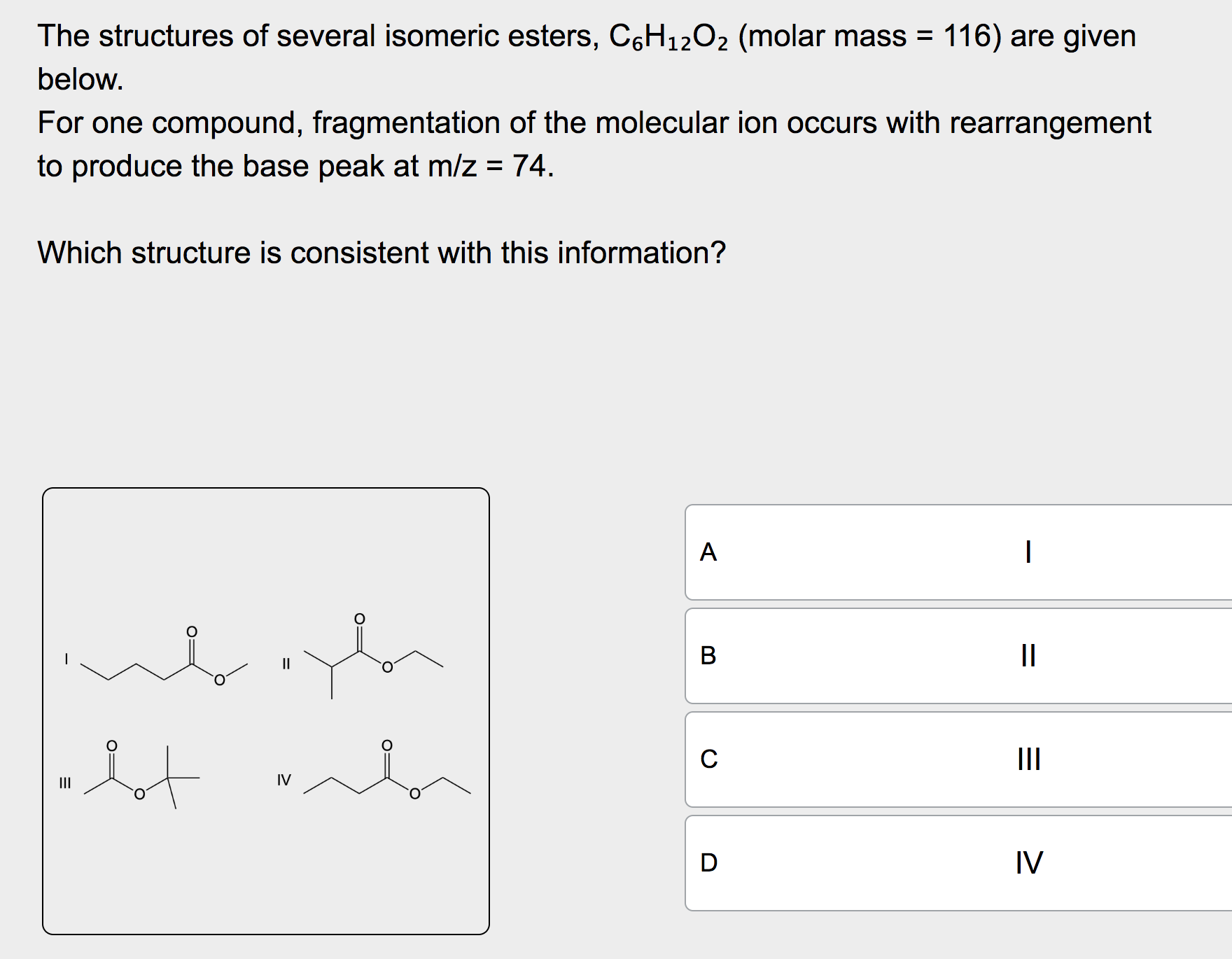 The structures of several isomeric esters, C6H12O2 (molar mass .=116) are given below. For one ...