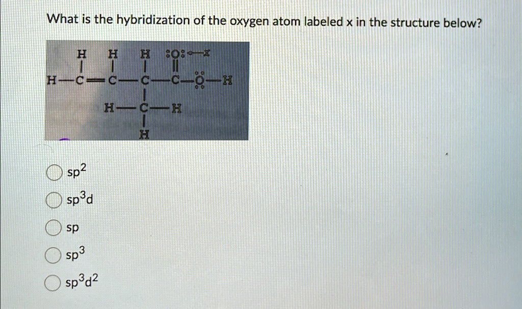 What is the hybridization of the oxygen atom labeled x in the structure ...