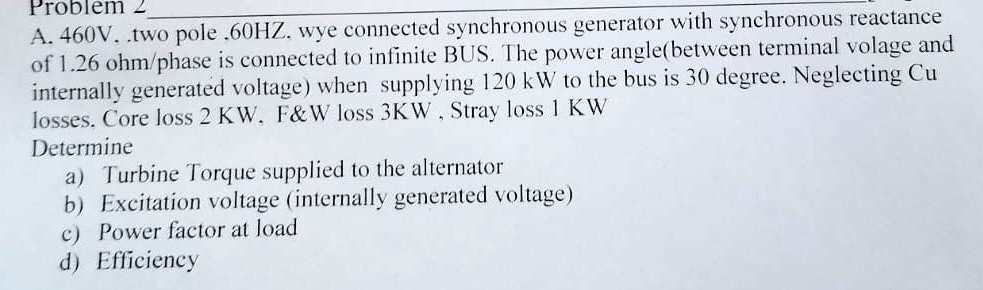 SOLVED: Problem 2: A 460V, two-pole, 60Hz, wye-connected synchronous generator with a ...