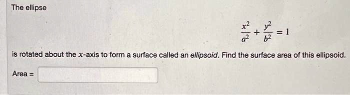 SOLVED: The ellipse a 7 =] is rotated about the x-axis to form a ...