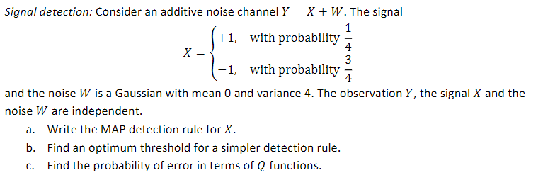 SOLVED: Signal detection: Consider an additive noise channel Y=X+W. The signal X={ +1, with ...