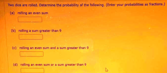 SOLVED: Two dice are rolled Determine the probability of the fallowing (Enter your probabilities ...