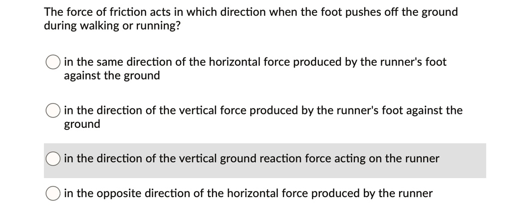 SOLVED: The force of friction acts in which direction when the foot ...