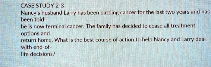 CASE STUDY 2-3 Nancy's husband Larry has been battling cancer for the ...