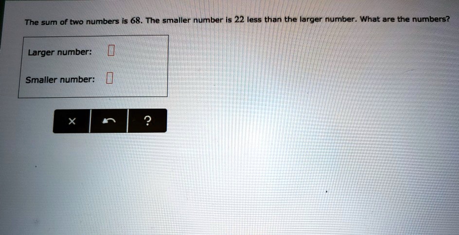 SOLVED: The sum of two numbers is 68. The smaller number is 22 less than the larger number. What ...
