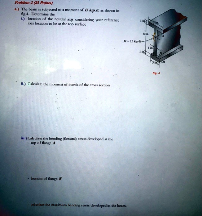 Problem 2 (25 Points) a. The beam is subjected to a moment of 15 kip-ft ...