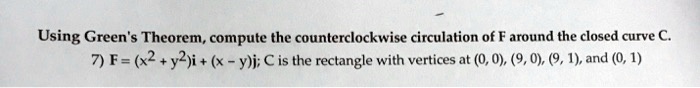 SOLVED: Using Green'Theorem compute the counterclockwise circulation of F around the closed ...