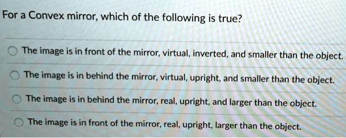 SOLVED:For a Convex mirror; which of the following is true? The image is in front of the mirror ...
