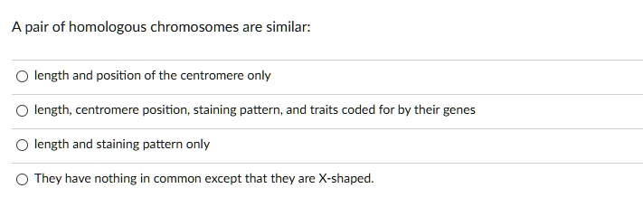 SOLVED: A pair of homologous chromosomes are similar in length and ...