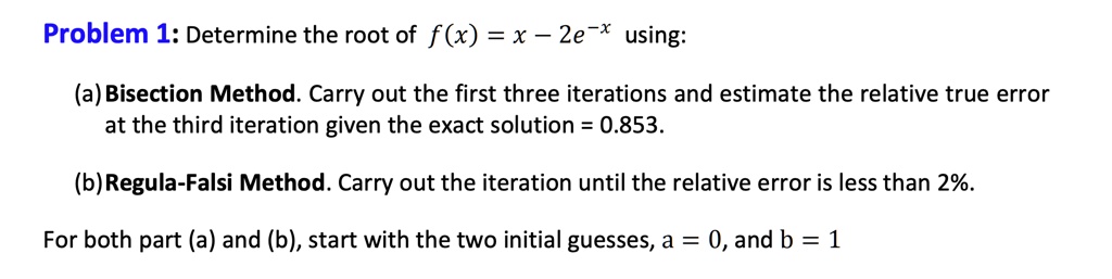 Problem 1: Determine the root of f(x) = 2e^(-x) using: (a) Bisection Method: Carry out the first ...