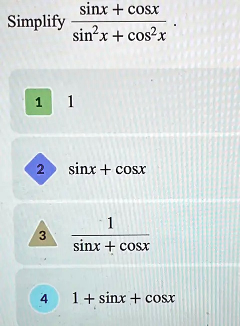 SOLVED: Sinx + Cosx Simplify sin(x) + cos(x) 2 Sinx + Cosx Sinx + Cosx 4 1 + Sinx + Cosx