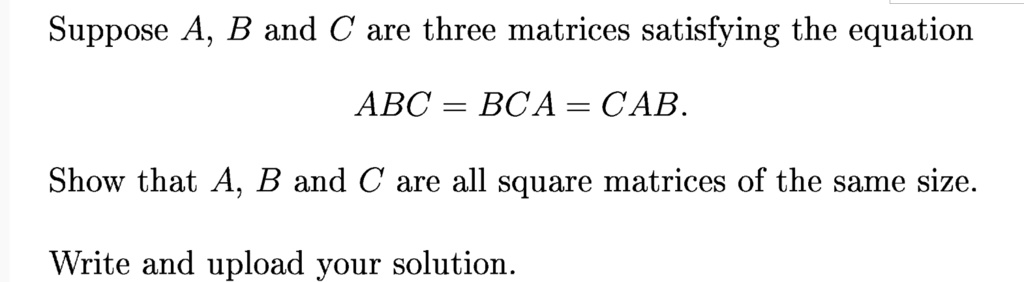 Solved Suppose A B And C Are Three Matrices Satisfying The Equation