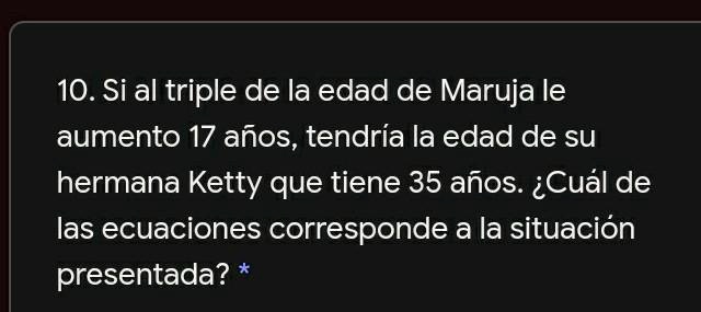 SOLVED: Eeeeee.... ayuda por fis :V 10. Si al triple de la edad de Maruja le aumento 17 años ...