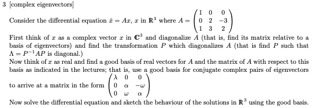 3 [complex eigenvectors] Consider the differential equation dotx = Ax ...
