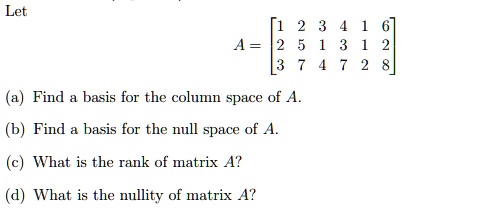 SOLVED: Let a) Find basis for the column space of A (6) Find basis for the null space of A. What ...