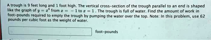 SOLVED: A trough is 9 feet long and 1 foot high. The vertical cross ...