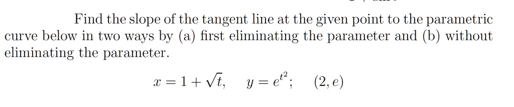SOLVED: Find the slope of the tangent line at the given point to the parametric curve below in ...