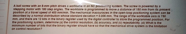 SOLVED: A ball screw with an 8-mm pitch drives a worktable in an NC positioning system. The ...