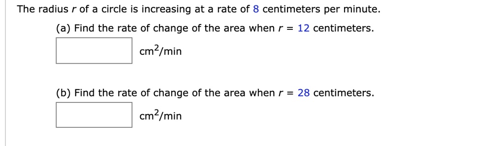 SOLVED: The radius r of a circle is increasing at a rate of 8 centimeters per minute (a) Find ...