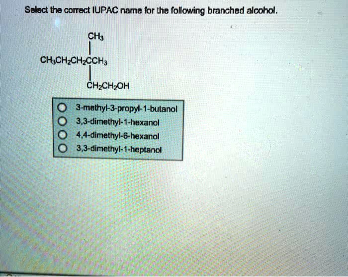 SOLVED: Select the correct IUPAC name for the following branched alcohol. CH3 CH3CH2CH2CCH3 ...