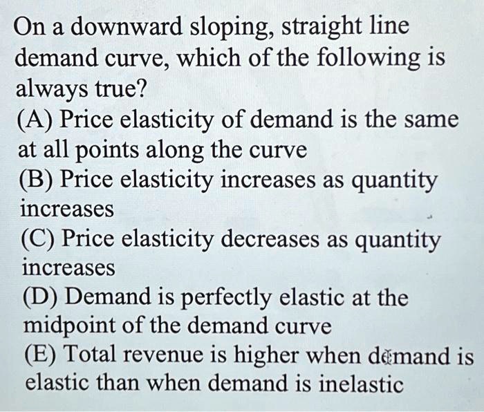 SOLVED: On a downward sloping, straight line demand curve,which of the ...
