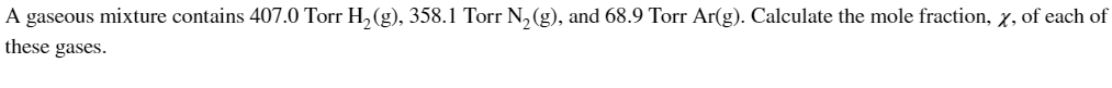A gaseous mixture contains 407.0 Torr H2( g), 358.1 Torr N2( g), and 68.9 Torr Ar(g). Calculate ...