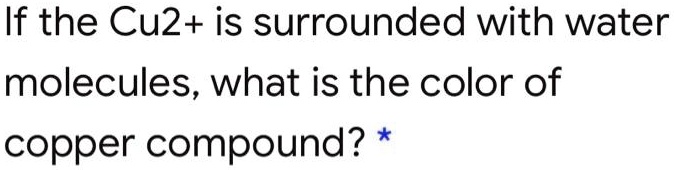 if the cu2 is surrounded with water molecules what is the color of ...