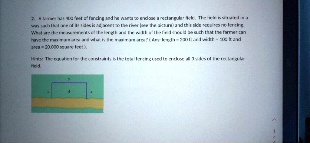 2. A farmer has 400 feet of fencing and he wants to enclose a rectangular field. The field is ...