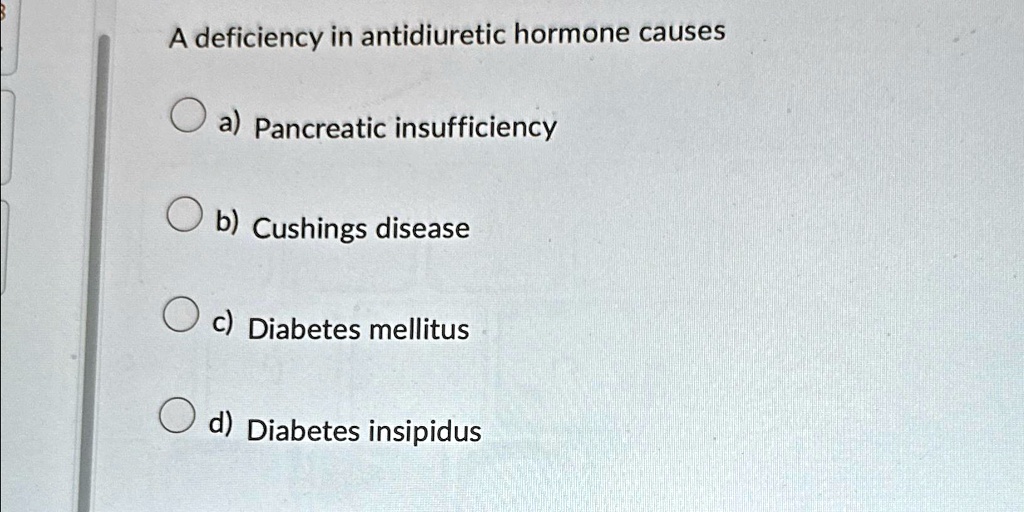 SOLVED: A deficiency in antidiuretic hormone causes a) Pancreatic ...