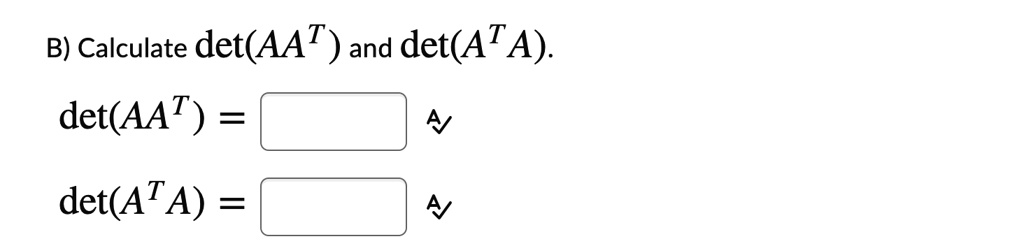 B) Calculate det(A^T) and det(A^T*A). det(A^T) = det(A^T*A)
