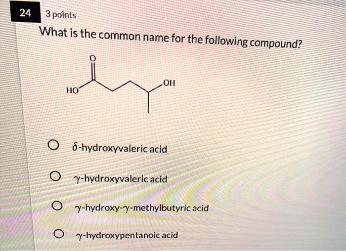 SOLVED: 24 3 points What is the common name for the following compound ...