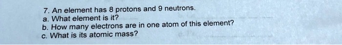 an element has 8 protons and 9 neutrons what element is it how many ...