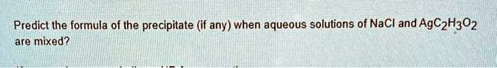 Predict the formula of the precipitate (if any) when aqueous solutions ...
