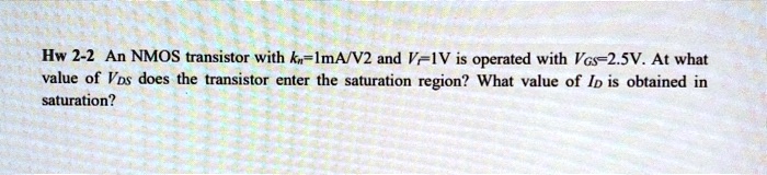SOLVED: Hw 2-2 An NMOS transistor with kn=1mA/V^2 and V=1V is operated with Vgs=2.5V. At what ...
