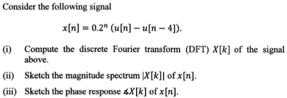 consider the following signal xn02nun un 4 i compute the discrete fourier transform dft xk of ...