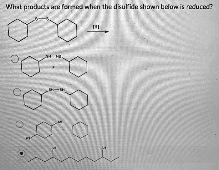 SOLVED: What products are formed when the disulfide shown below is reduced?