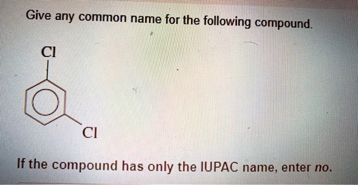 SOLVED:Give any common name for the following compound CI CI If the ...