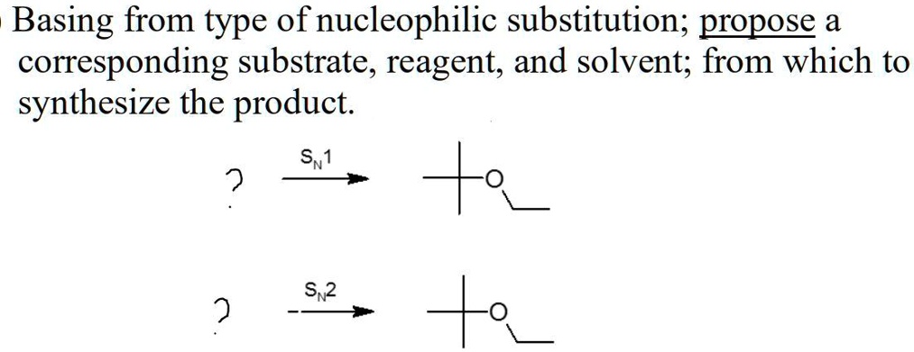 SOLVED: Basing from type of nucleophilic substitution; propose a ...