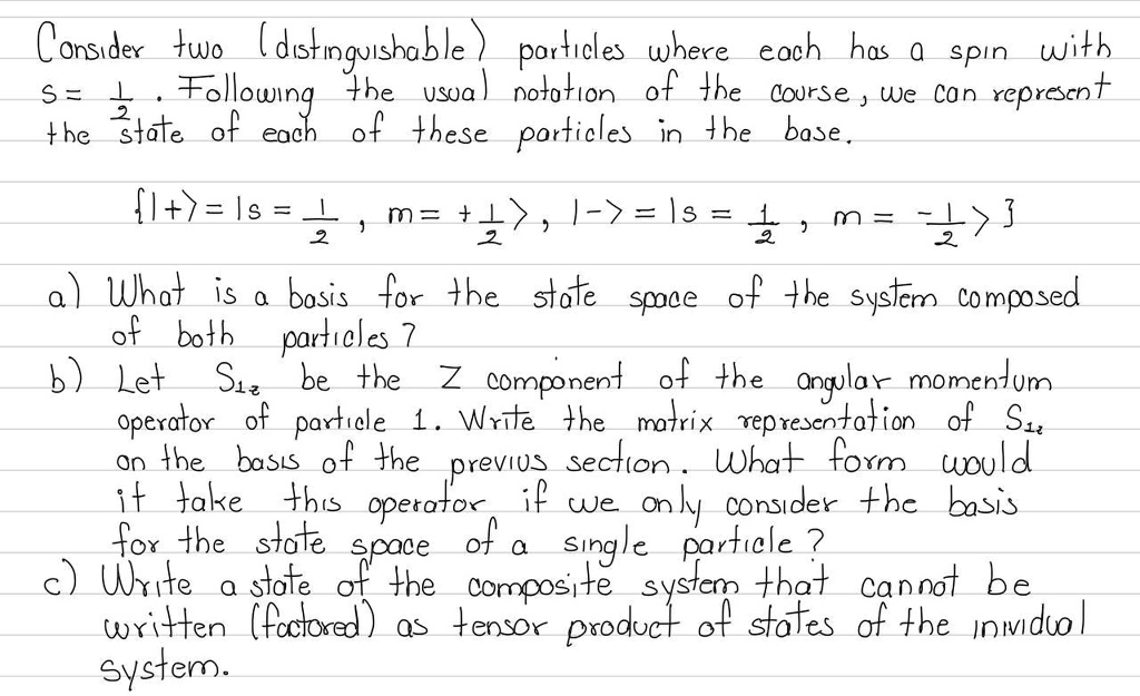 SOLVED: Consider two (distinguishable) particles where each has a spin with 9 a) What is a basis ...