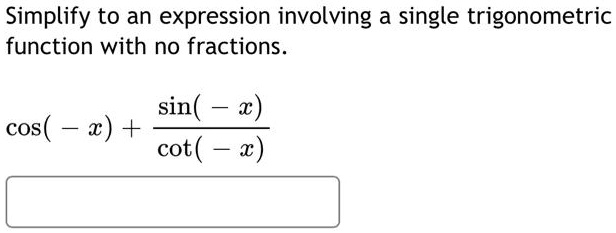 SOLVED: Simplify to an expression involving a single trigonometric function with no fractions ...