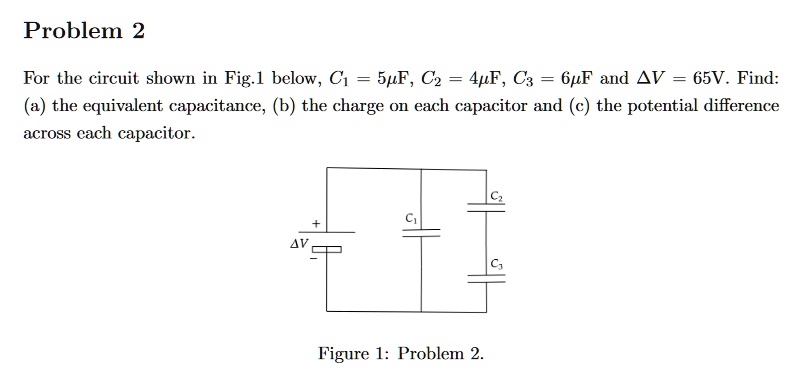SOLVED: Problem 2 For the circuit shown in Fig.1 below, C= 5F,C2=4F, C3 = 6F and V =65V.Find (a ...