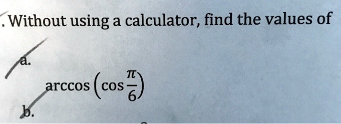 SOLVED: Without using a calculator, find the values of arccos coS b: