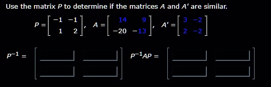 SOLVED: Use the matrix Pto determine if the matrices and A' are similar ...