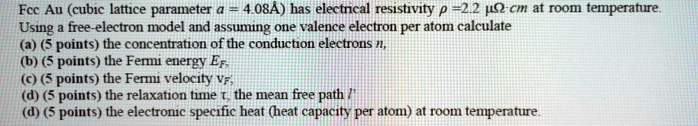 SOLVED: Fcc Au (cubic lattice parameter a = 4.08 Ã…) has electrical resistivity = 2.2 cm at room ...