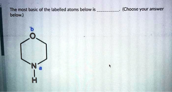 SOLVED: The most basic of the labelled atoms below is below:) (Choose ...