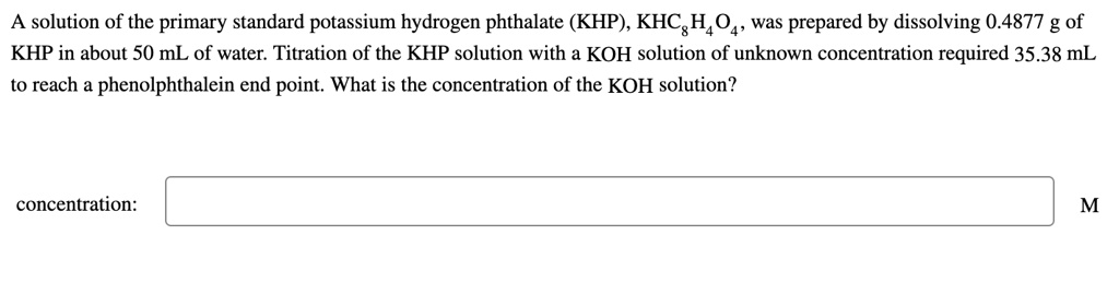 SOLVED: A solution of the primary standard potassium hydrogen phthalate (KHP), KHC8H4O4, was ...