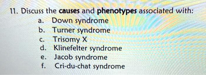 SOLVED: I1 Discuss the causes and phenotypes associated with: a. Down ...