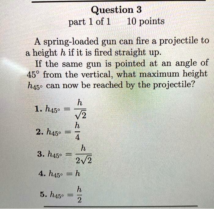 SOLVED: A spring-loaded gun can fire a projectile to a height h if it ...